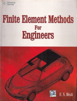 FINITE ELEMENT METHODS FOR ENGINEERS | U. S. DIXIT | Cengage | Pragationline.com