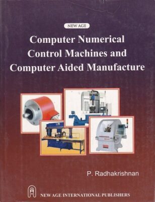 COMPUTER NUMERICAL CONTROL MACHINES AND COMPUTER AIDED MANUFACTURE- P ...