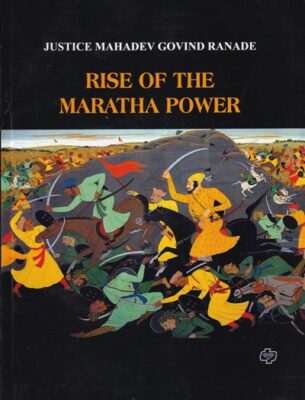RISE OF THE MARATHA POWER- JUSTICE MAHADEV GOVIND RANADE ...