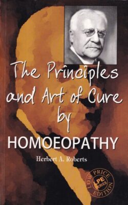 THE PRINCIPLES AND ART OF CURE BY HOMOEOPATHY | HERBERT A. ROBERTS | B ...