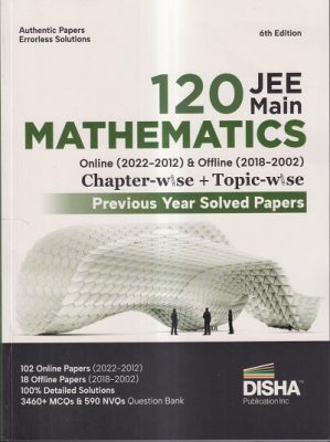 120 JEE MAIN MATHEMATICS CHAPTERWISE + TOPICWISE PREVIOUS YEAR SOLVED ...
